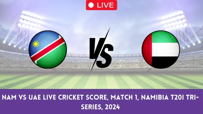 NAM vs UAE Live Score, Match 1 in the Namibia T20I Tri-Series