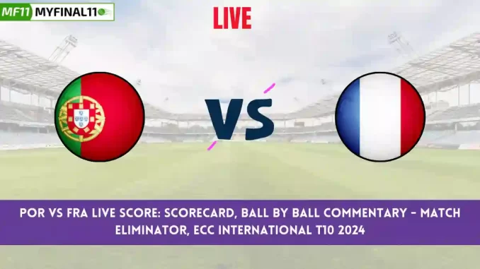 POR vs FRA Live Score: Scorecard, Ball by Ball Commentary - Eliminator ...